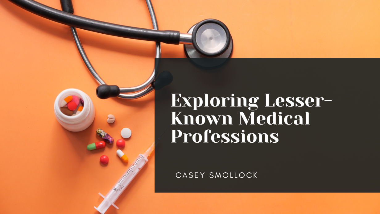 Exploring Lesser-Known Medical Professions - Casey Smollock ... Exploring Lesser-Known Medical Professions - Casey Smollock ...