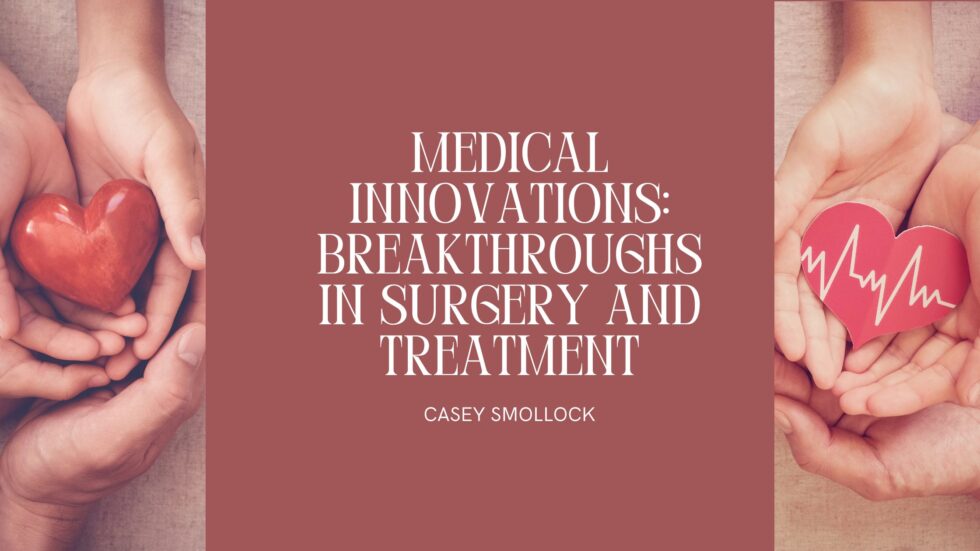 Medical Innovations: Breakthroughs in Surgery and Treatment - Casey ...